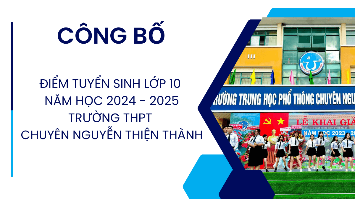 Công bố điểm tuyển sinh lớp 10 năm học 2024 - 2025 trường THPT chuyên Nguyễn Thiện Thành - THPT ...